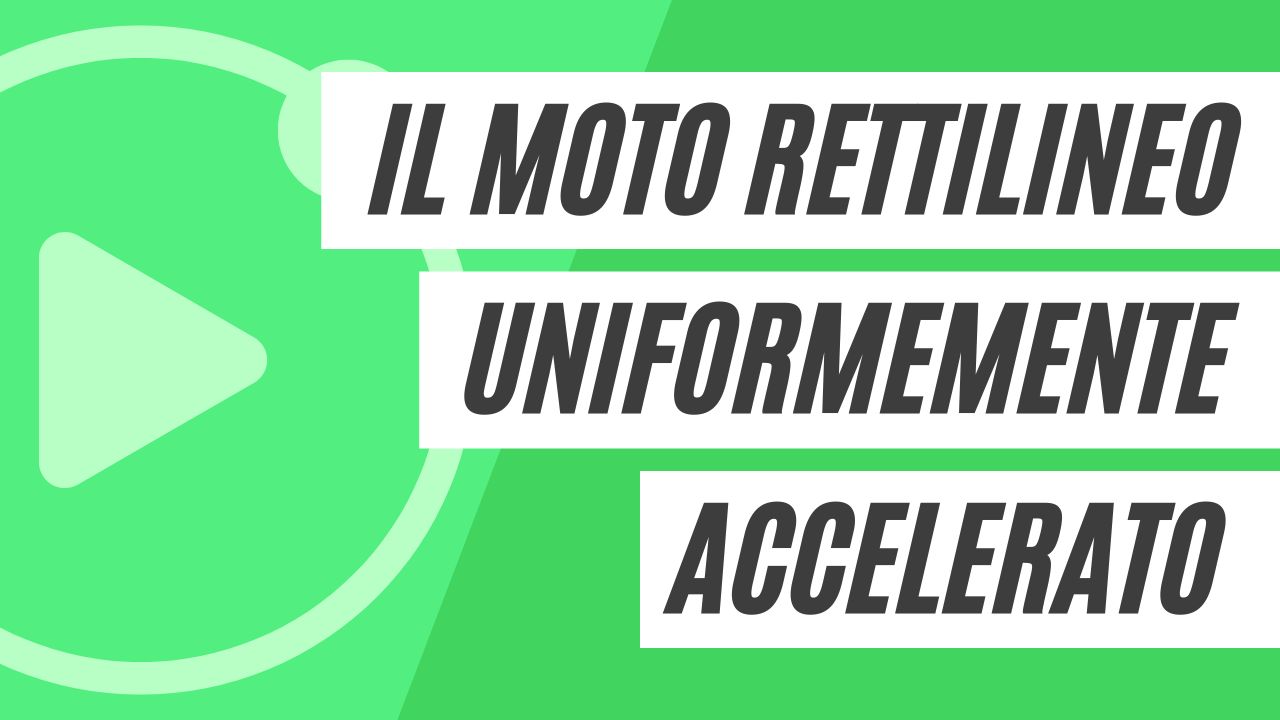 Il moto rettilineo uniformemente accelerato (nuova versione) - Fisica Fast